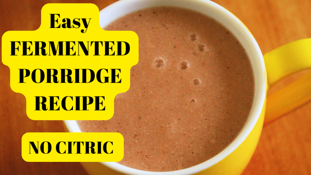 Fermented Porridge Recipe from Scratch the Natural Way| No Citric Acid